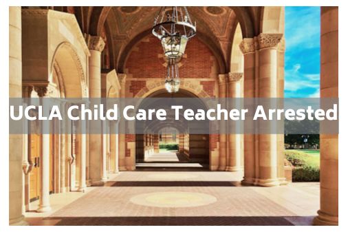 UCLA Child Care Teacher Arrested - Suspicion of Child Sex Abuse ...